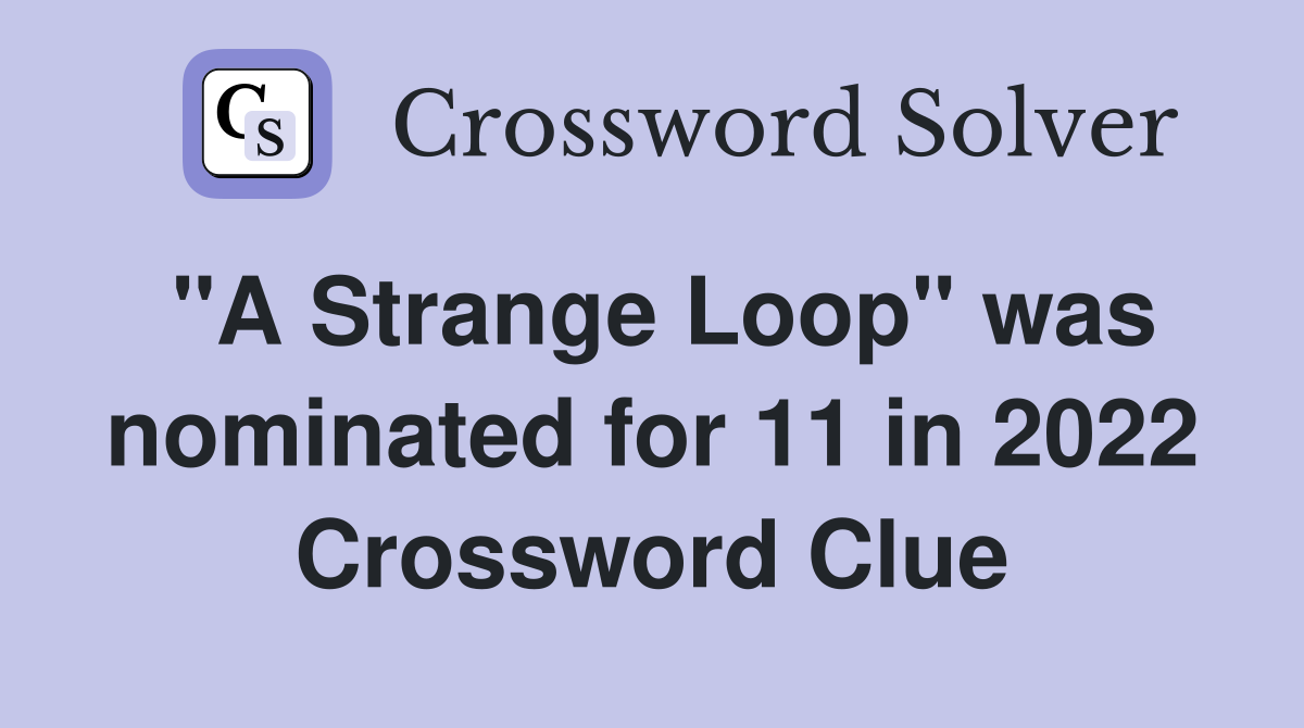 "A Strange Loop" was nominated for 11 in 2022 - Crossword Clue Answers - Crossword Solver